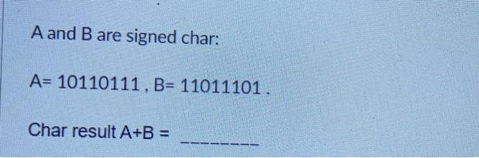 Solved A and B are signed char: A= 10110111 , B= 11011101. | Chegg.com