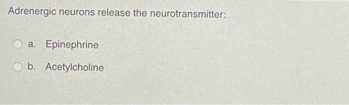 Solved Adrenergic neurons release the neurotransmitter: a. | Chegg.com