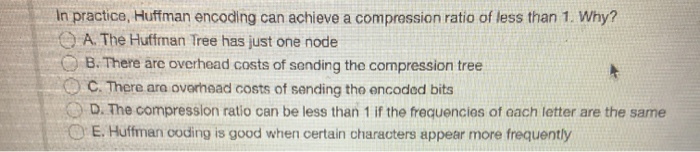 Solved In practice, Huffman encoding can achieve a | Chegg.com