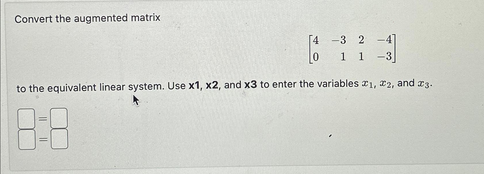 Solved Convert the augmented matrix[4-32-4011-3]to the | Chegg.com