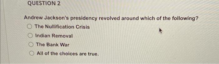QUESTION 2 Andrew Jackson's presidency revolved | Chegg.com