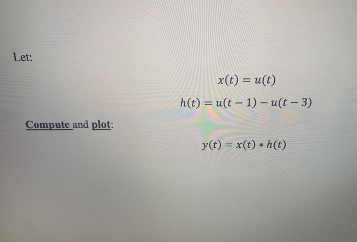 Solved Let: x(t) = u(t) h(t) = u(t - 1) – uſt - 3) Compute | Chegg.com
