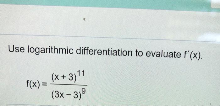 Solved Use logarithmic differentiation to evaluate f'(x). (x | Chegg.com