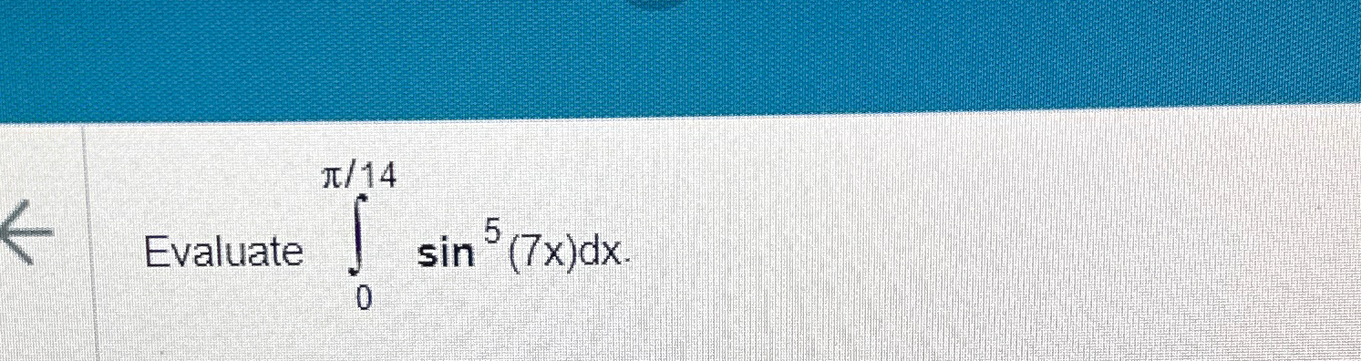 Solved Evaluate ∫0π14sin5(7x)dx | Chegg.com
