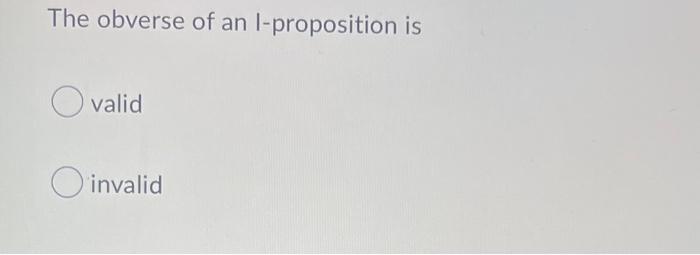 The obverse of an I-proposition is valid invalid | Chegg.com