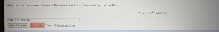 Solved Give the first four nonzero terms of the series about | Chegg.com