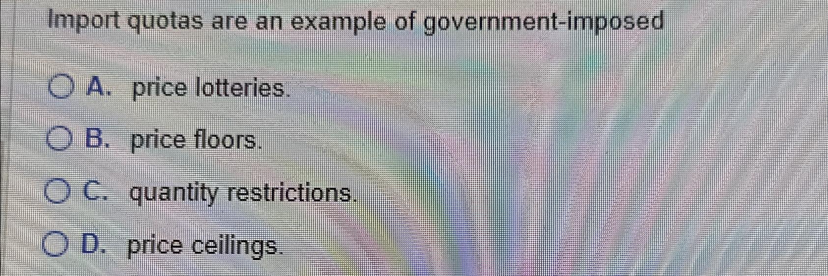Solved Import quotas are an example of government-imposedA. | Chegg.com