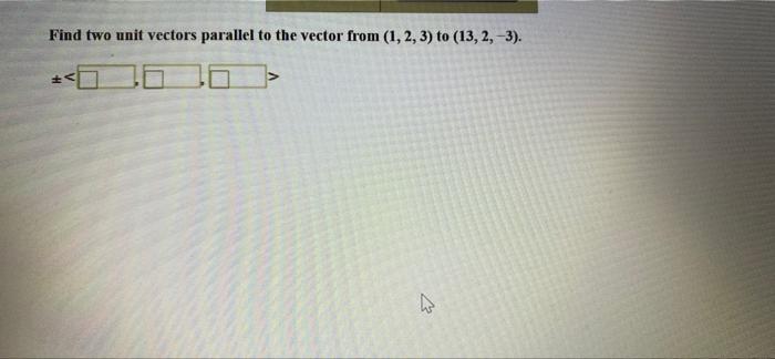 Solved Find two unit vectors parallel to the vector from (1, | Chegg.com
