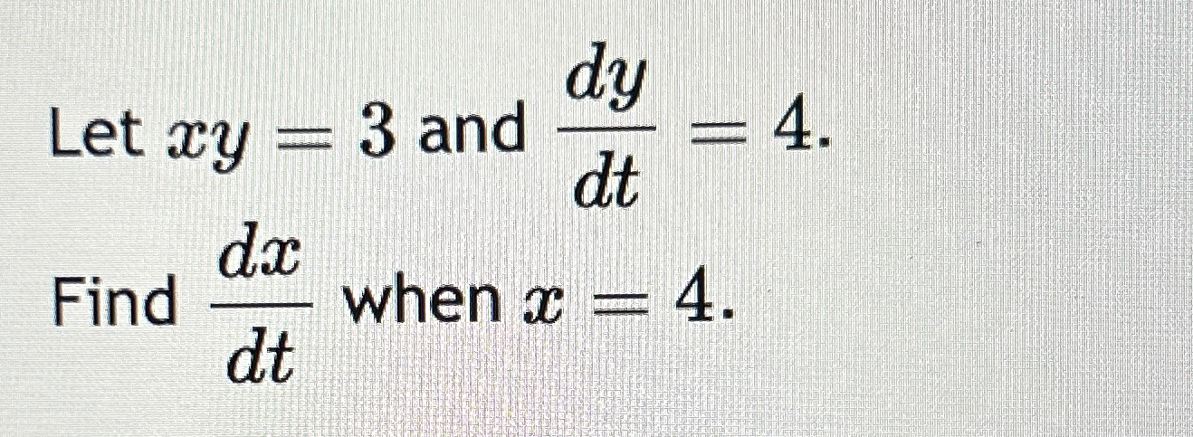 Solved Let xy=3 ﻿and dydt=4.Find dxdt ﻿when x=4. | Chegg.com