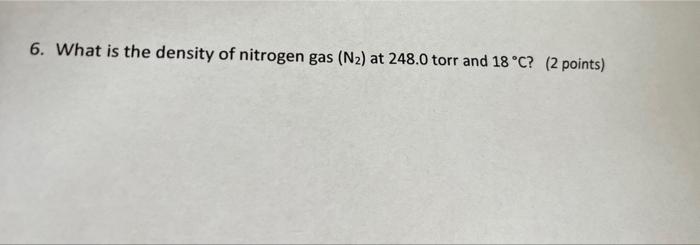 Solved 6. What is the density of nitrogen gas (N2) at 248.0 | Chegg.com