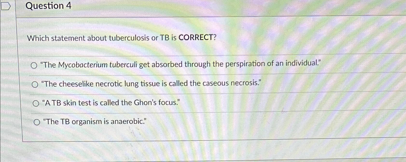 Solved Question 4Which statement about tuberculosis or TB is | Chegg.com