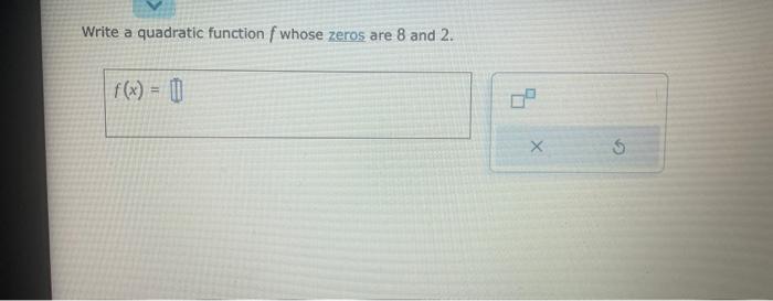 Solved Write A Quadratic Function F Whose Zeros Are 8 And 2
