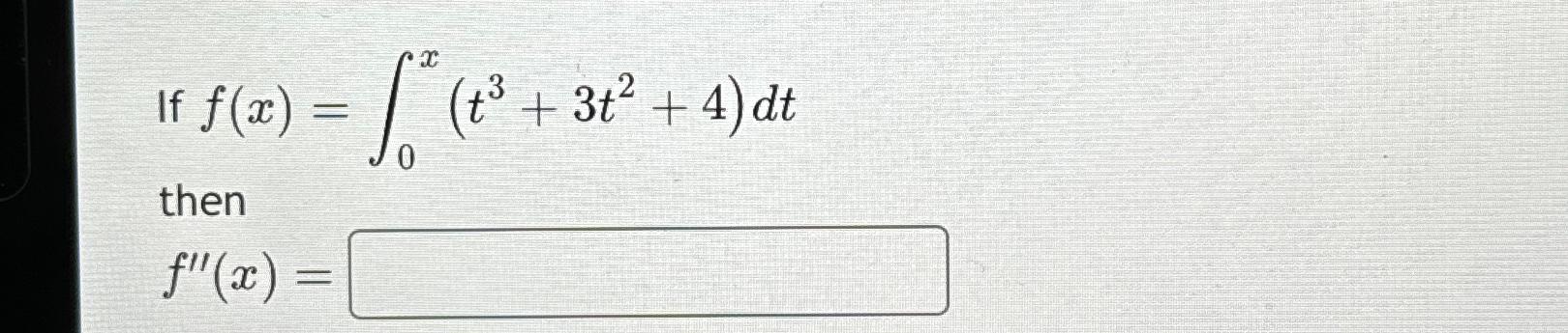 Solved If f(x)=∫0x(t3+3t2+4)dtthenf''(x)= | Chegg.com