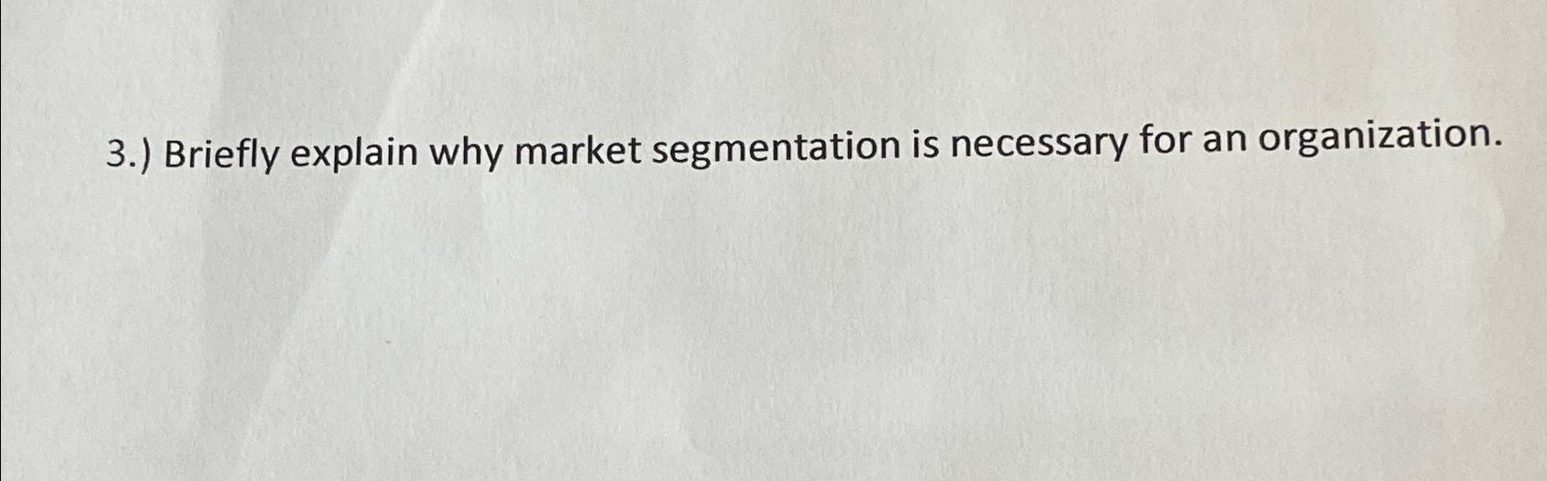 Solved 3.) ﻿Briefly explain why market segmentation is | Chegg.com