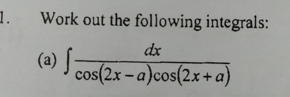 Solved 1. Work out the following integrals: dx (a) sa cos(2x | Chegg.com