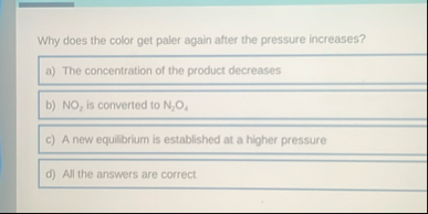 Solved Why does the color get paler again after the pressure | Chegg.com