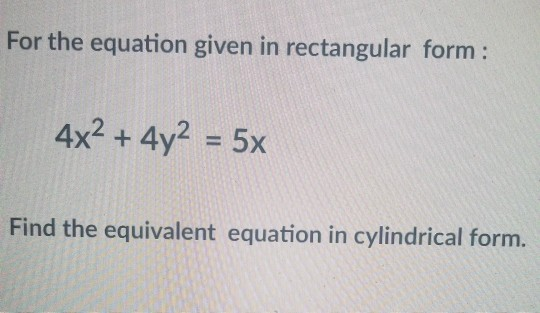Solved For the equation given in rectangular form: 4x2 + 4y2 | Chegg.com
