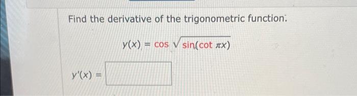 Solved Find the derivative of the trigonometric function: | Chegg.com
