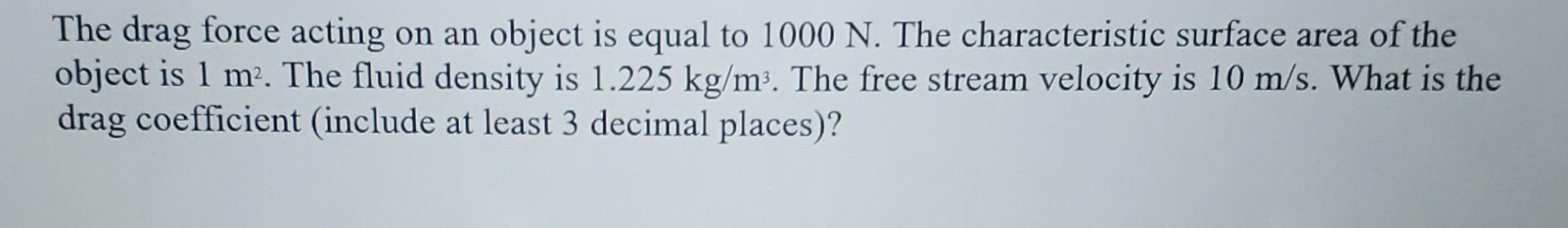 Solved The drag force acting on an object is equal to 1000 | Chegg.com