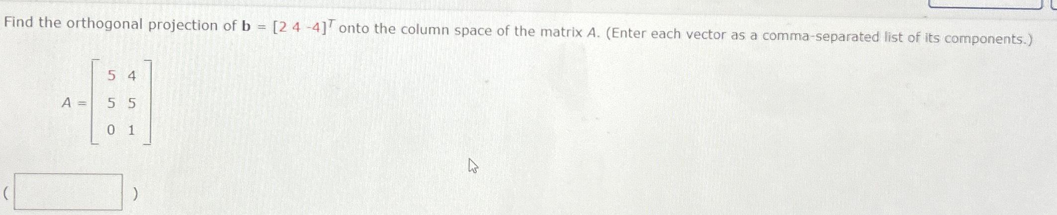 Solved Find the orthogonal projection of b=[24-4]T ﻿onto the | Chegg.com