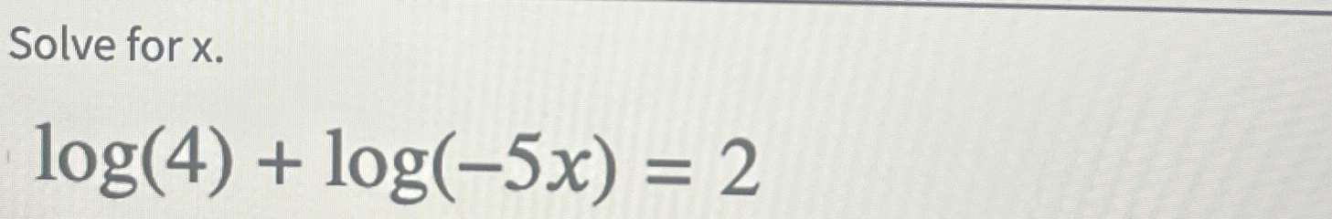 Solved Solve for x.log(4)+log(-5x)=2 | Chegg.com
