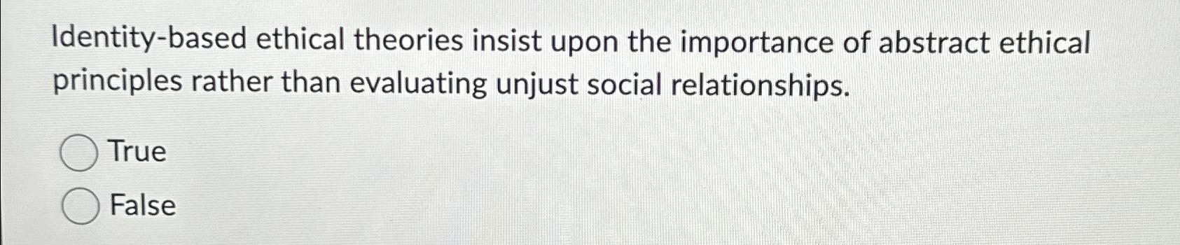 Solved Identity-based ethical theories insist upon the | Chegg.com