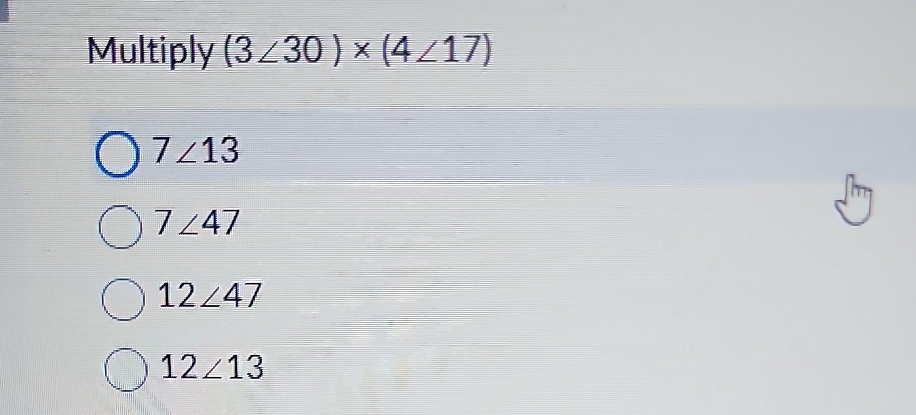 Solved Multiply (3∠30)×(4∠17) 7∠13 7∠47 12∠47 12∠13 | Chegg.com