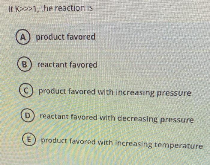 Solved If K≫>1, the reaction is product favored reactant | Chegg.com
