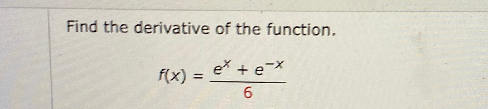 Solved Find the derivative of the function.f(x)=ex+e-x6 | Chegg.com