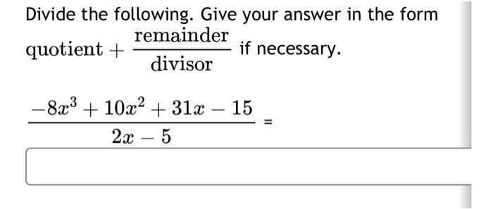 Solved Divide the following. Give your answer in the form | Chegg.com
