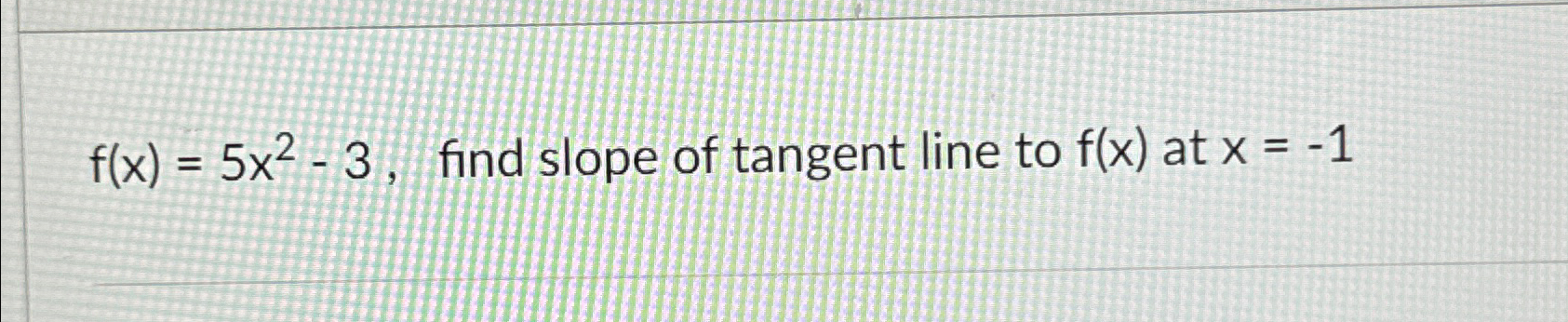 Solved f(x)=5x2-3, ﻿find slope of tangent line to f(x) ﻿at | Chegg.com