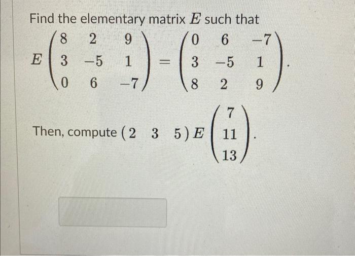 Solved Find the elementary matrix E such that | Chegg.com