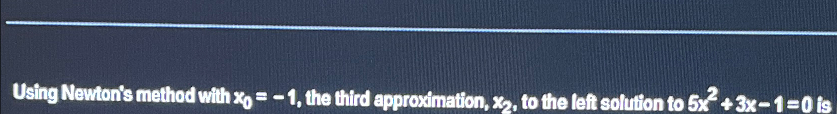 Solved Using Newton's method with x0=-1, ﻿the third | Chegg.com