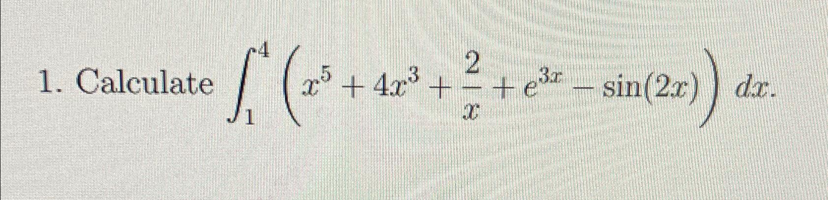 Solved Calculate ∫14(x5+4x3+2x+e3x-sin(2x))dx. | Chegg.com