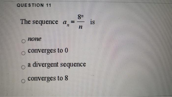 Solved QUESTION 11 8n The sequence a, = — is n none | Chegg.com