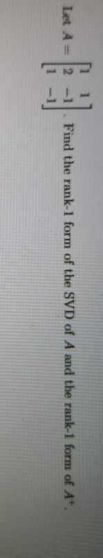 Solved 1 il Find the rank-1 form of the SVD of A and the | Chegg.com