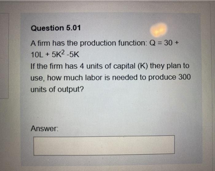 Solved Question 5.01 A firm has the production function: Q = | Chegg.com
