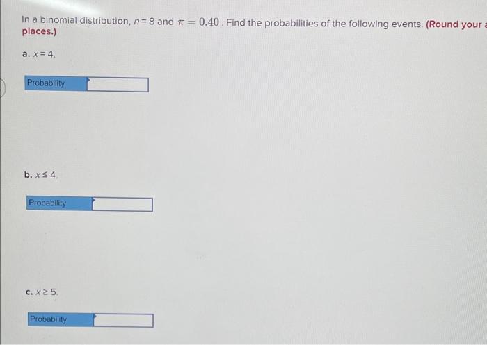 Solved In a binomial distribution, n = 8 and places.) a. x = | Chegg.com