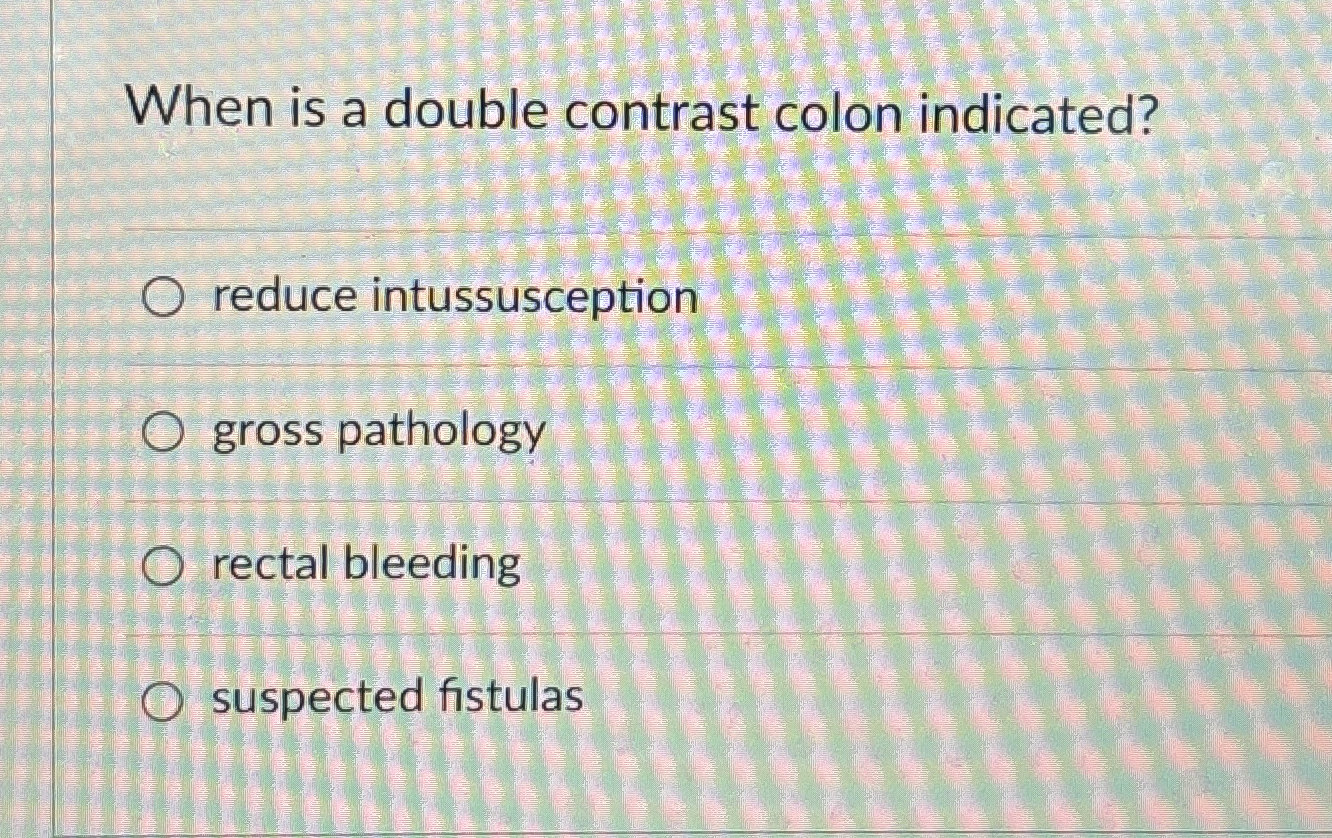 Solved When is a double contrast colon indicated?reduce | Chegg.com
