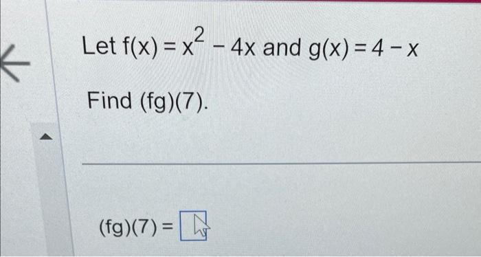 Solved Let f(x)=x2−4x and g(x)=4−x Find (fg)(7). (fg)(7)= | Chegg.com