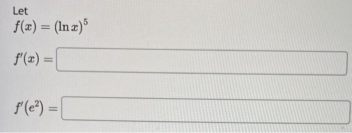 Solved Let f(x)=(lnx)5f′(x)= | Chegg.com