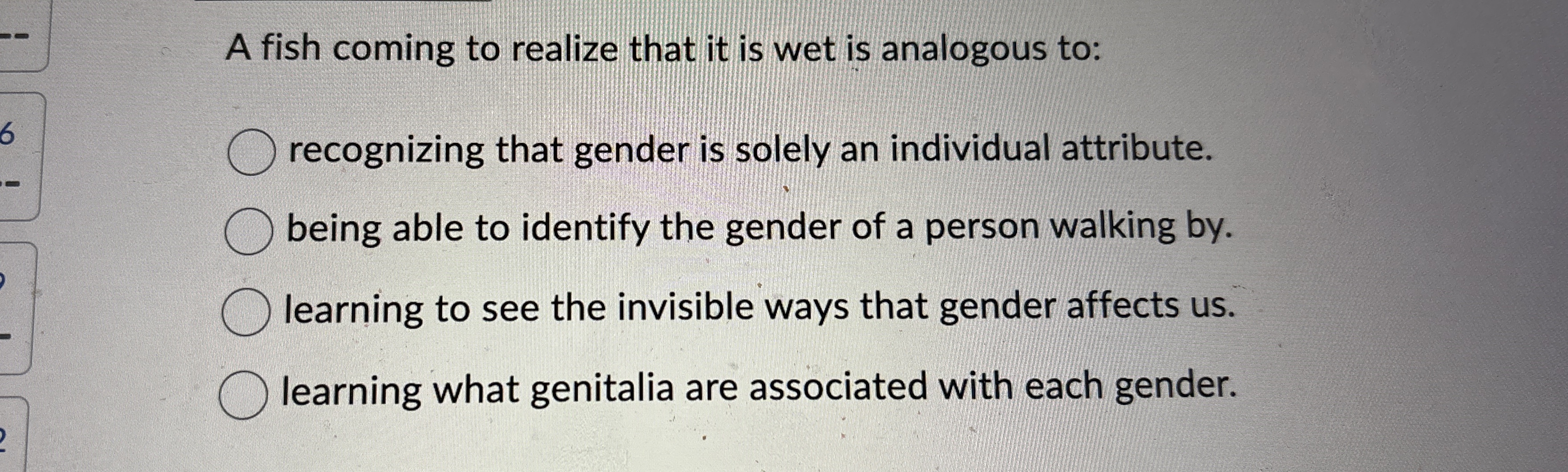 Solved A fish coming to realize that it is wet is analogous | Chegg.com