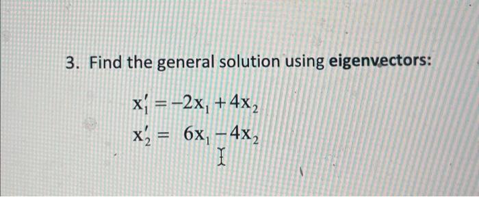 Solved 3. Find the general solution using eigenvectors: x = | Chegg.com