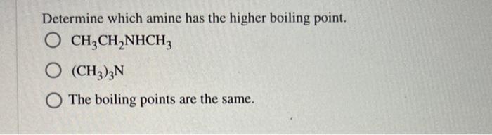 Solved Determine which amine has the higher boiling point. | Chegg.com