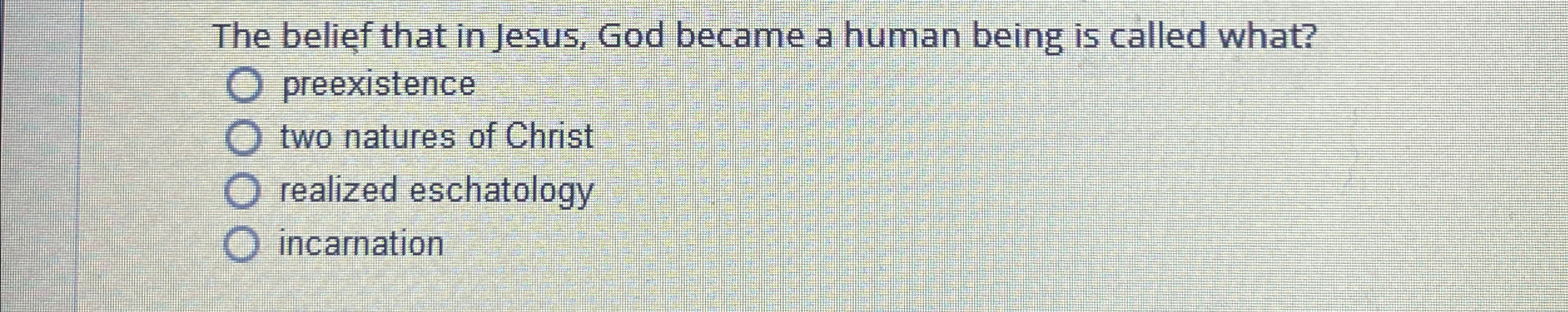 Solved The belief that in Jesus, God became a human being is | Chegg.com