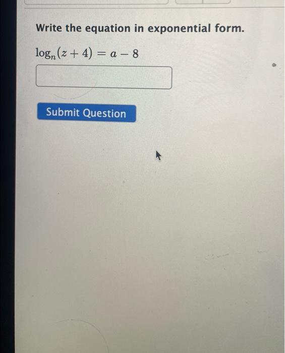 Solved Write the equation in exponential form. logn(z+4)=a−8 | Chegg.com