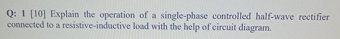 Solved Q: 1 [10] Explain the operation of a single-phase | Chegg.com