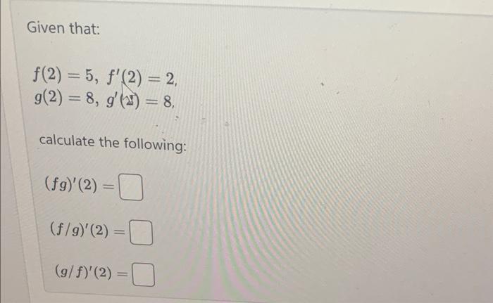 Solved Given that: f(2)=5,f′(2)=2g(2)=8,g′(2)=8 calculate | Chegg.com