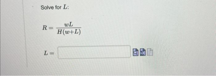 Solved Solve for L : R=H(w+L)wL | Chegg.com