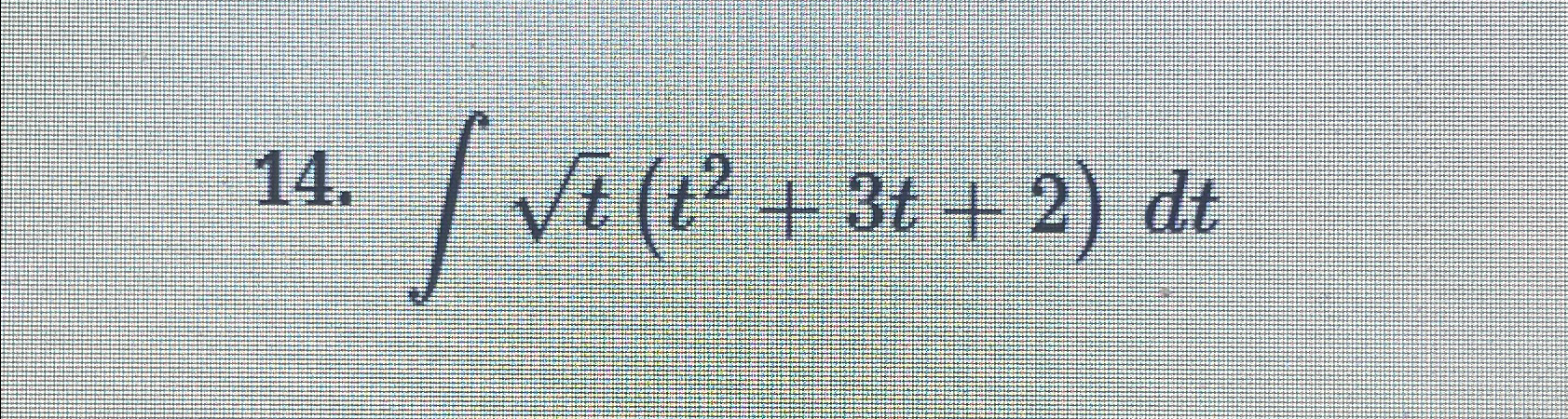 Solved ∫﻿﻿t2(t2+3t+2)dtFind the general indefinite integral | Chegg.com